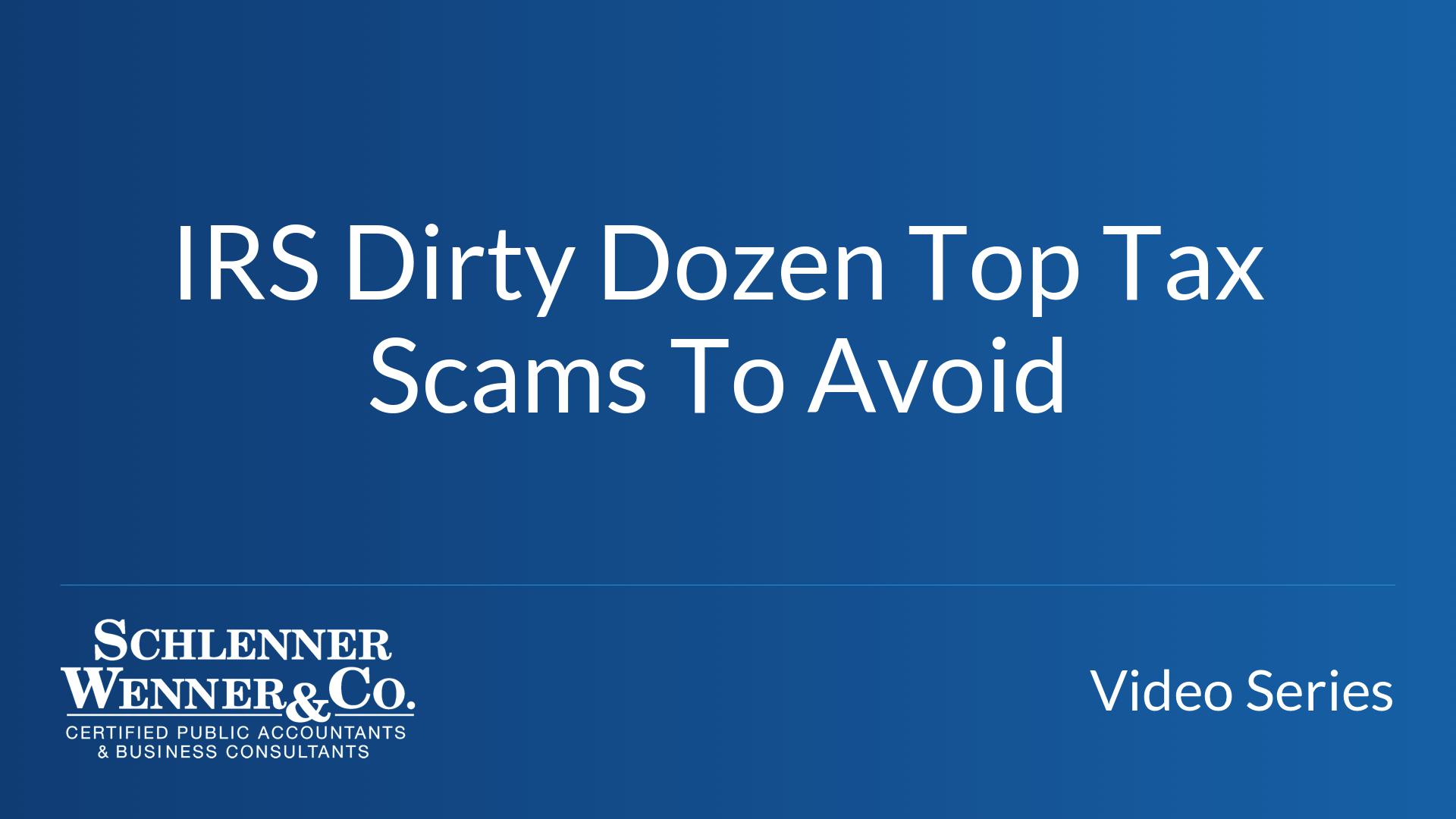 IRS Dirty Dozen Top Tax Scams To Avoid - Schlenner Wenner & Co.